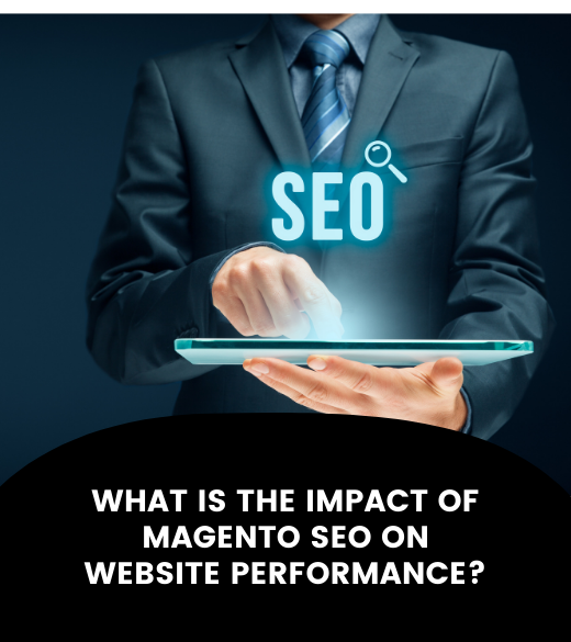 What is the Impact of Magento SEO on Website Performance?